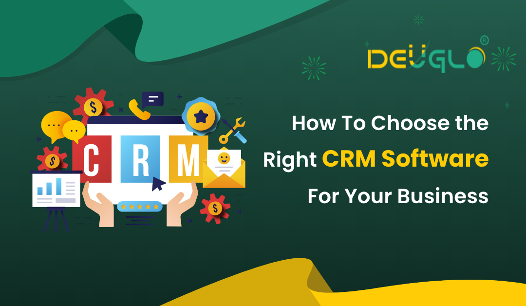 How To Choose the Right CRM Software For Your Business – Deuglo How To Choose the Right CRM Software For Your Business – Deuglo